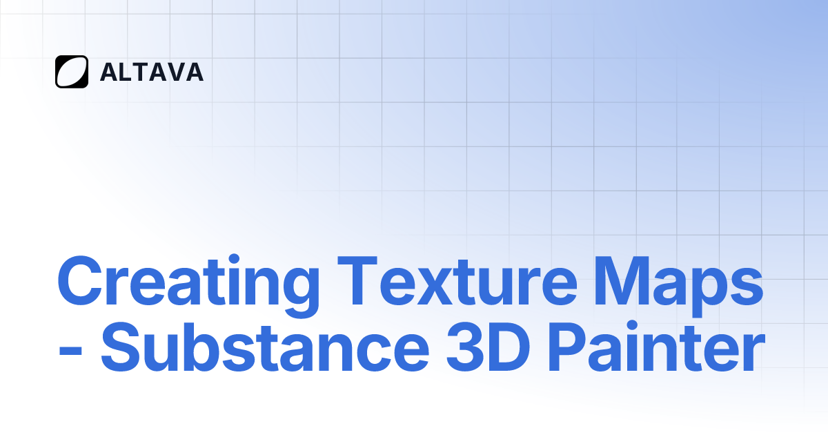 Creating Texture Maps - Substance 3D Painter | ALTAVA
